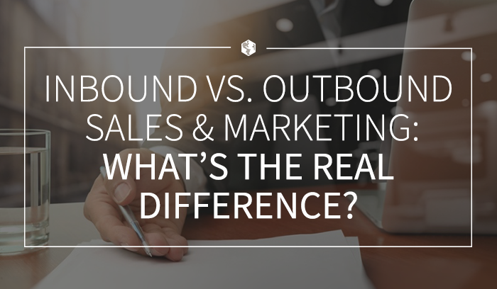 Inbound vs. Outbound Sales & Marketing: What's the Real Difference?